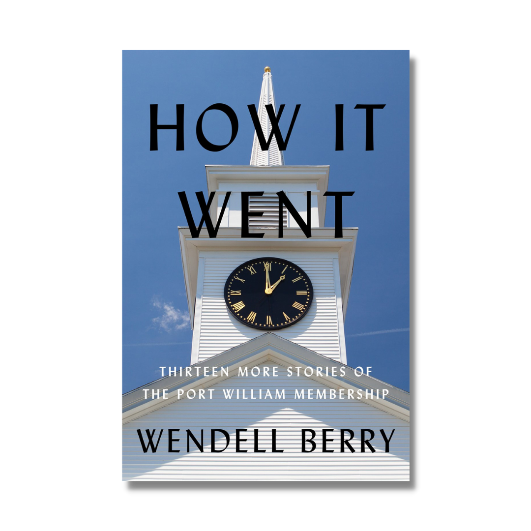 How It Went: Thirteen More Stories Of The Port William Membership